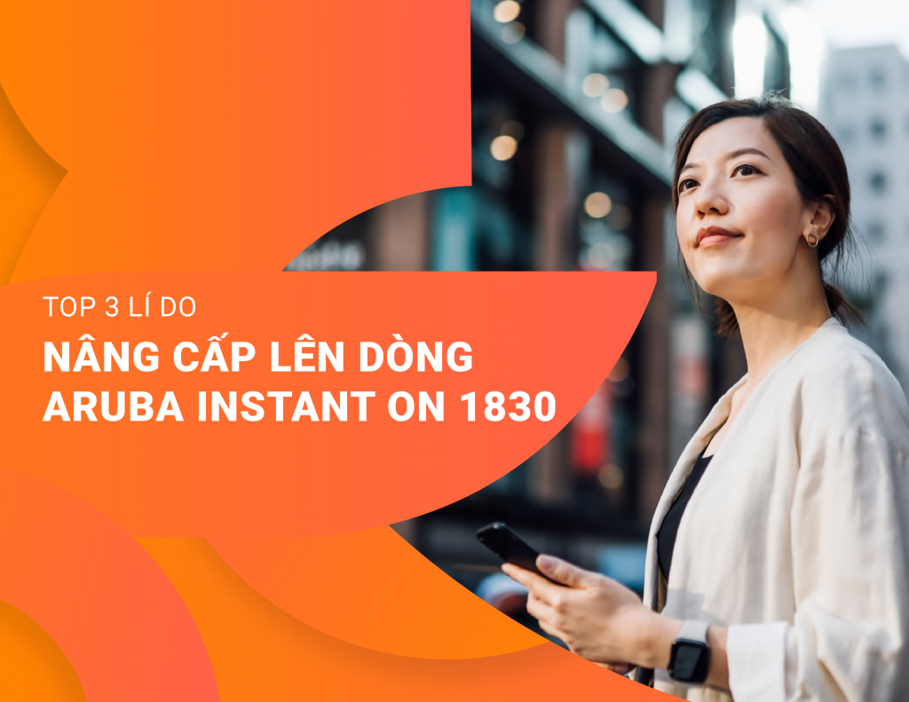 TOP 3 lí do nên nâng cấp lên dòng Aruba Instant On 1830
