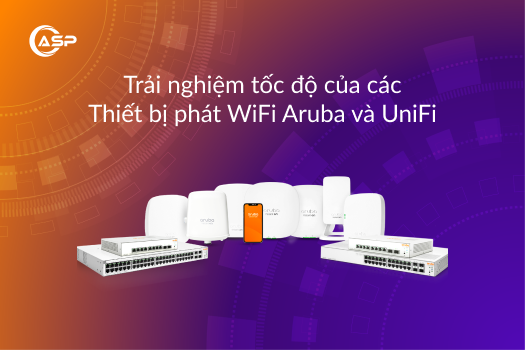 Trải nghiệm tốc độ của các Thiết bị phát WiFi Aruba và UniFi